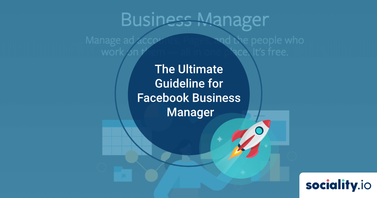 The Ultimate Guideline for Facebook Business Manager - Sociality.io Blog